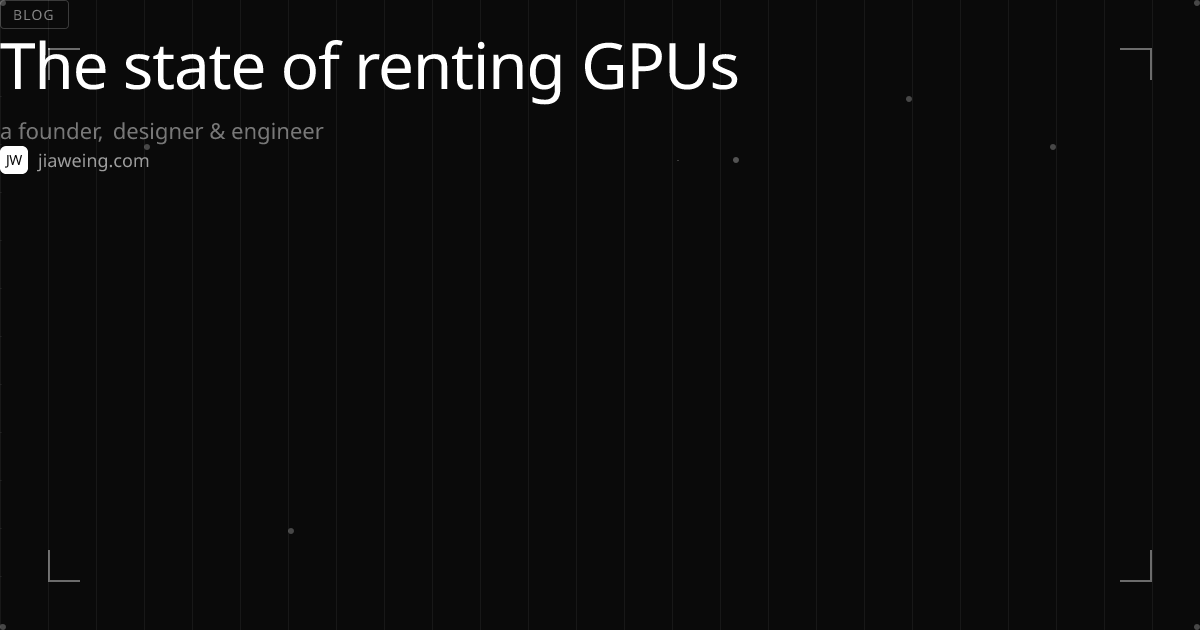 The state of renting GPUs · Jia Wei Ng